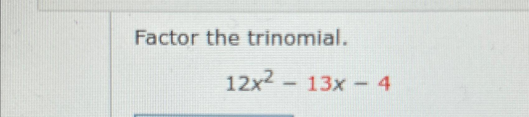 Solved Factor the trinomial.12x2-13x-4 | Chegg.com