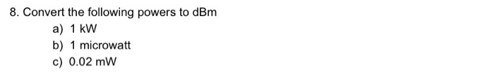 Solved 8. Convert the following powers to dBm a) 1 kW b) 1 | Chegg.com