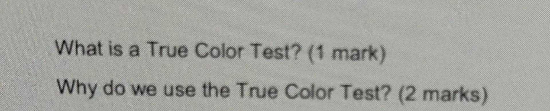Solved What is a True Color Test? (1 mark) Why do we use the | Chegg.com