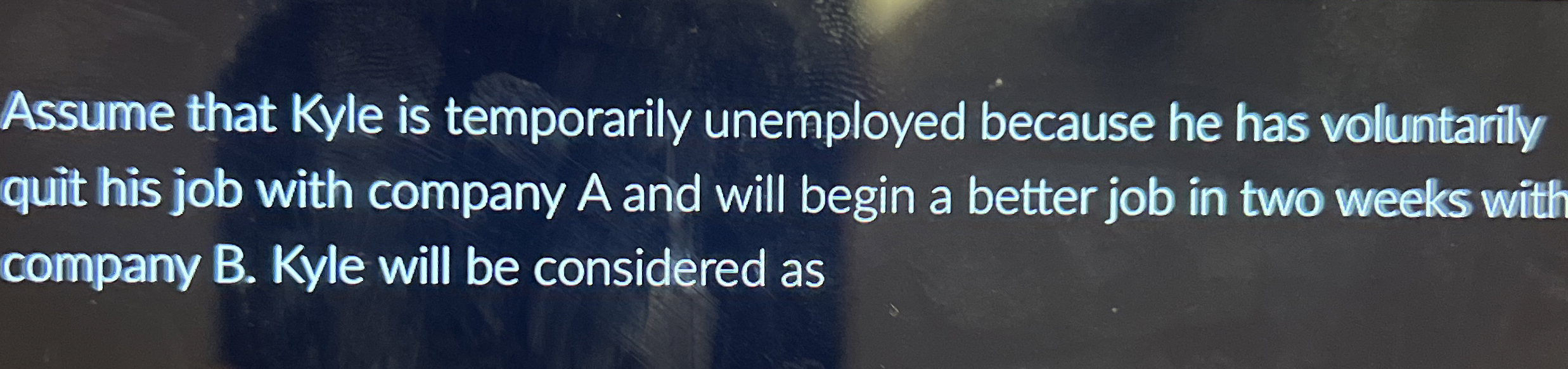 Solved Assume that Kyle is temporarily unemployed because he | Chegg.com