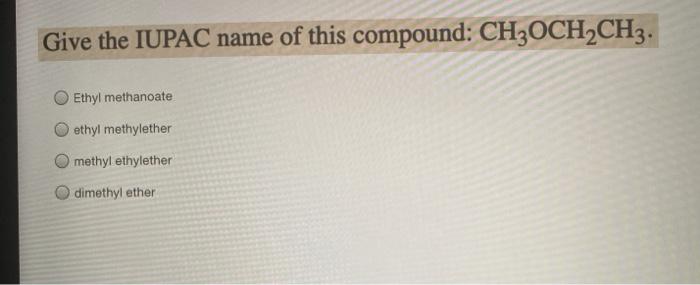 Solved Give the IUPAC name of this compound: CH3OCH2CH3. | Chegg.com
