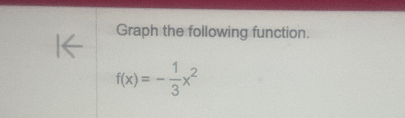 Solved Graph the following function.f(x)=-13x2 | Chegg.com