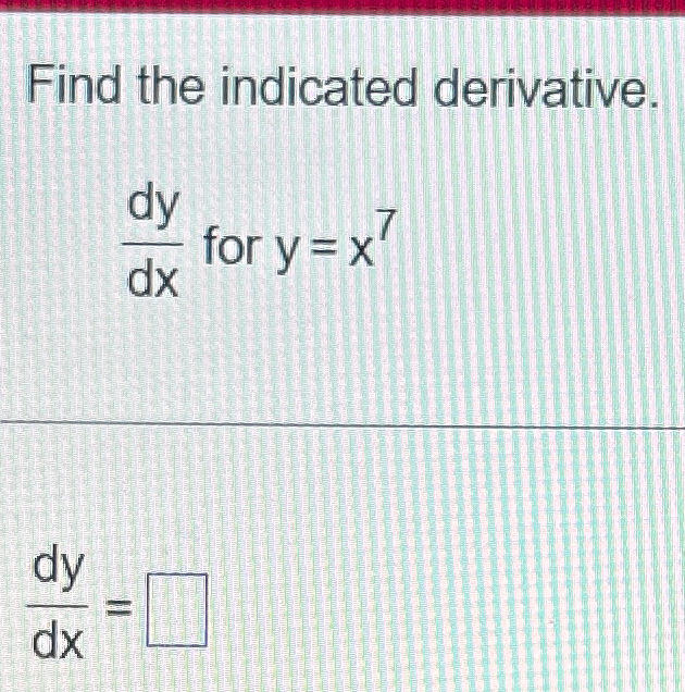 Solved Find the indicated derivative.dydx ﻿for y=x7dydx= | Chegg.com