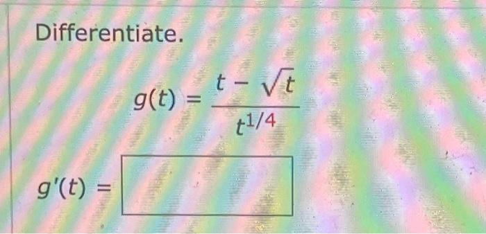 Solved Differentiate. g'(t) = g(t) t-√t t1/4 | Chegg.com