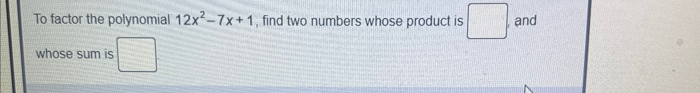 Solved To factor the polynomial 12x2-7x+1, ﻿find two numbers | Chegg.com