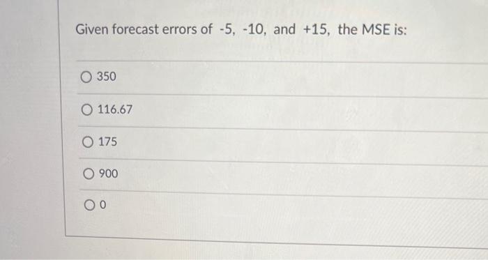 Solved Given forecast errors of −5,−10, and +15, the MSE is: | Chegg.com
