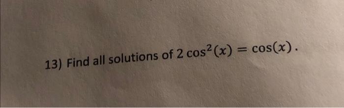 Solved 13) Find all solutions of 2cos2(x)=cos(x). | Chegg.com