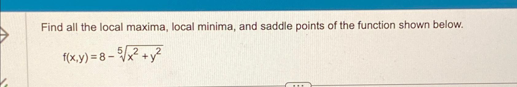 Solved Find all the local maxima, local minima, and saddle | Chegg.com