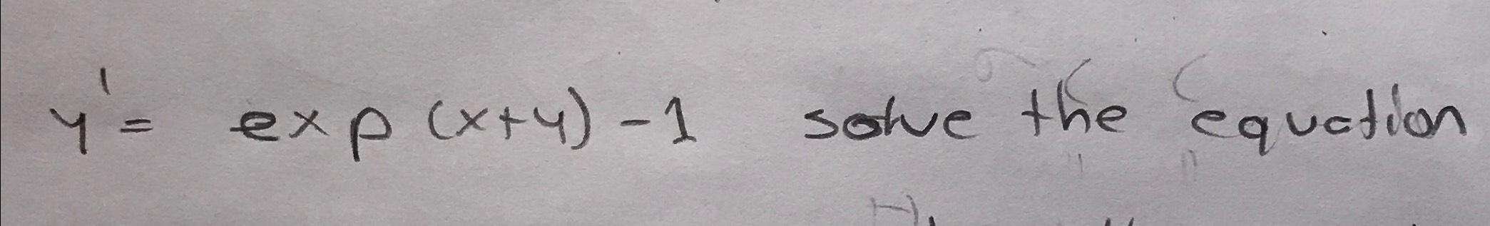 Solved y'=exp(x+y)-1 ﻿solve the equation | Chegg.com