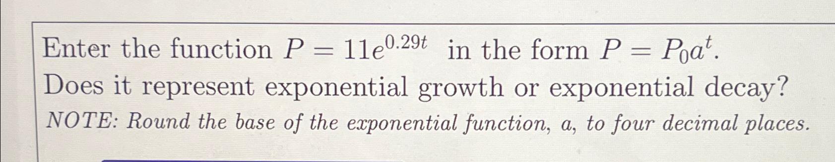 Solved Enter the function P=11e0.29t ﻿in the form P=P0at. | Chegg.com