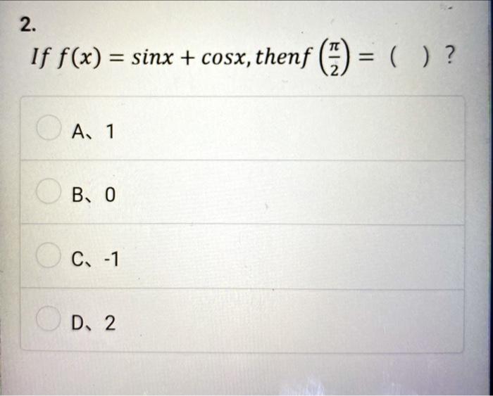 Solved 2. If f(x) = sinx + cosx, thenf () = ( ) ? = O A. 1 | Chegg.com