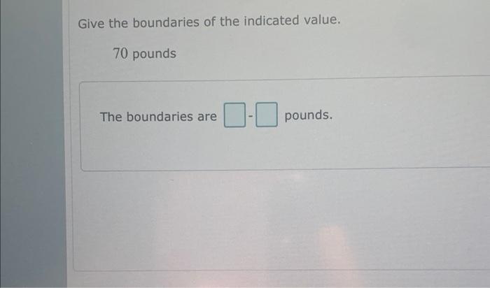 Solved Give the boundaries of the indicated value. 70 pounds | Chegg.com