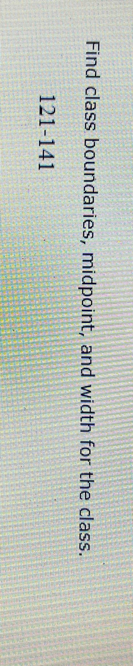 Solved Find class boundaries, midpoint, and width for the | Chegg.com