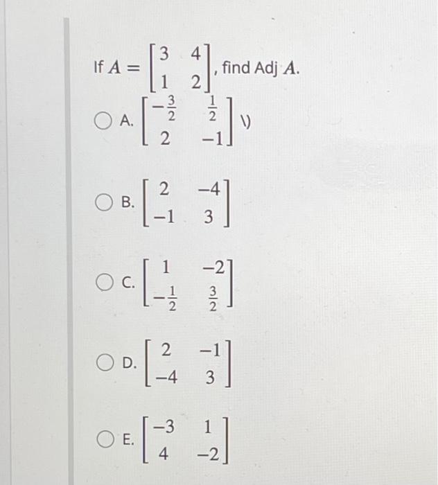 Solved If A=[3142], find AdjA. A. [−23221−1] ) B. [2−1−43] | Chegg.com