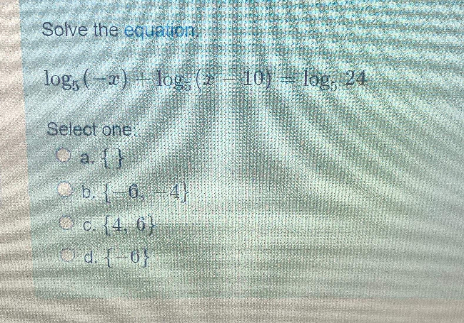 Solved Solve the equation.log5(-x)+log5(x-10)=log524Select | Chegg.com