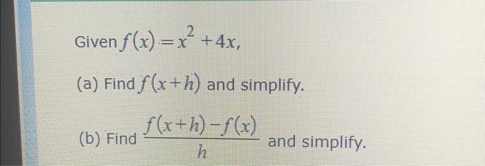 Solved Given f(x)=x2+4x (a) Find f(x+h) and simplify. (b) | Chegg.com
