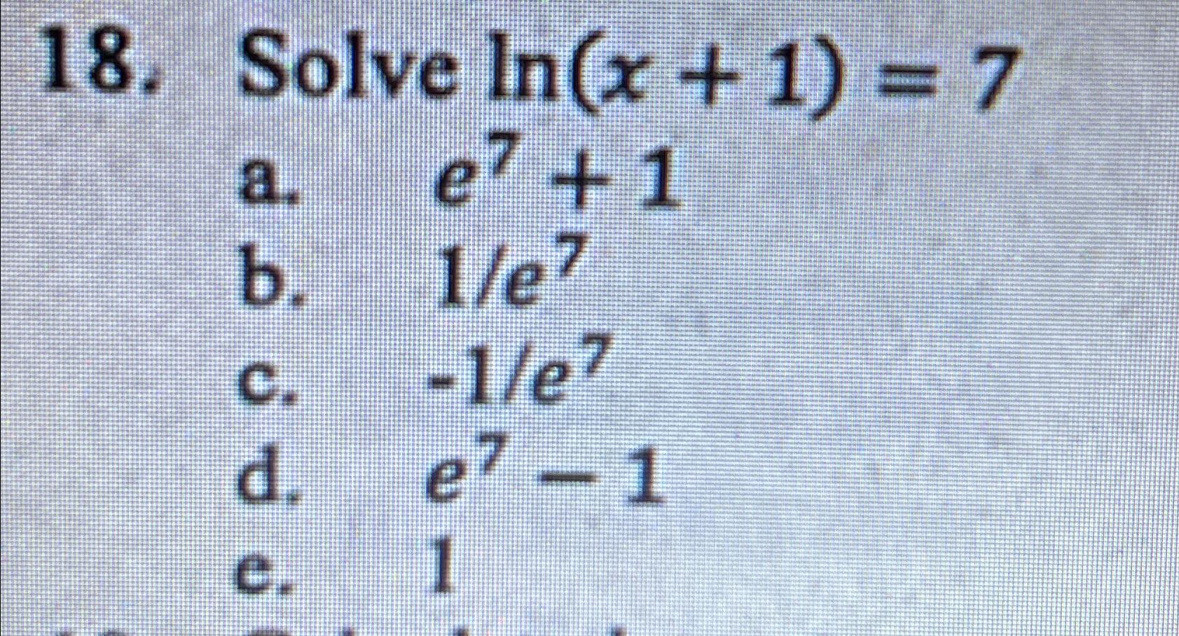 Solved Solve ln(x+1)=7a. e7+1b. 1e7c. -1e7d. e7-1e. 1 | Chegg.com