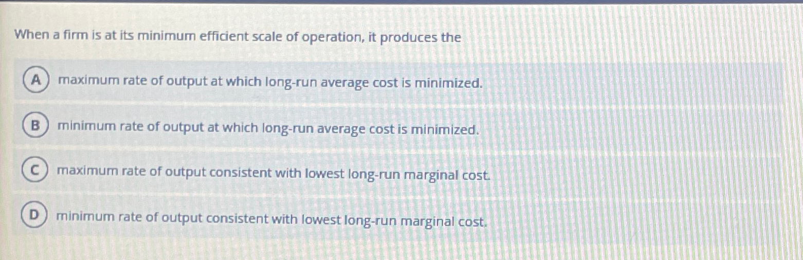 Solved When a firm is at its minimum efficient scale of | Chegg.com