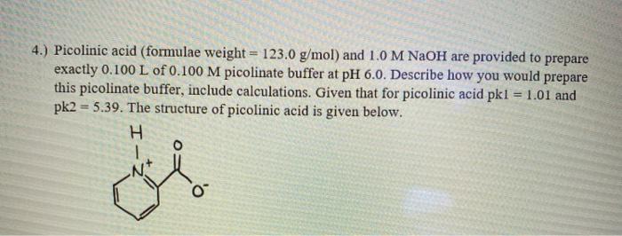 Solved 4.) Picolinic acid (formulae weight = 123.0 g/mol) | Chegg.com