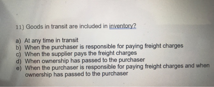 Solved 11) Goods in transit are included in inventory? a) At | Chegg.com