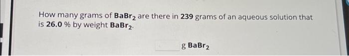 Solved How many grams of BaBr₂ are there in 239 grams of an | Chegg.com
