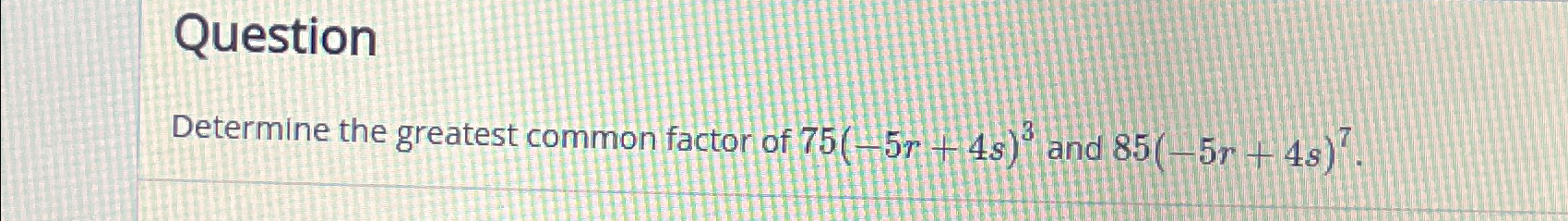 Solved QuestionDetermine the greatest common factor of | Chegg.com