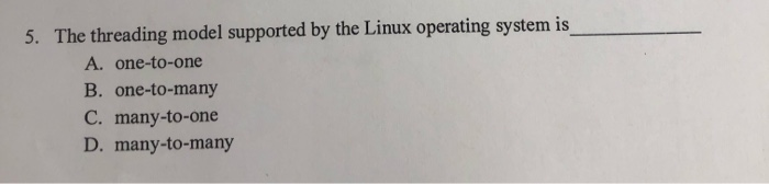 Solved 5. The threading model supported by the Linux | Chegg.com