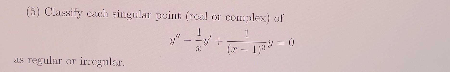 Solved (5) Classify each singular point (real or complex) of | Chegg.com