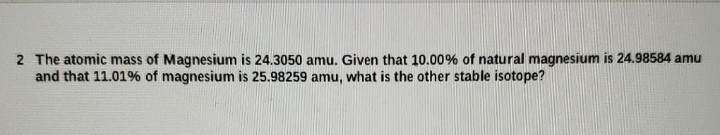 Solved 2 The atomic mass of Magnesium is 24.3050 amu. Given | Chegg.com