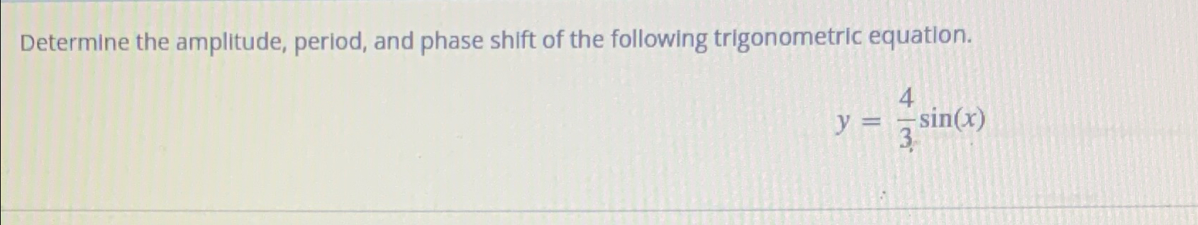 Solved Determine the amplitude, period, and phase shift of | Chegg.com