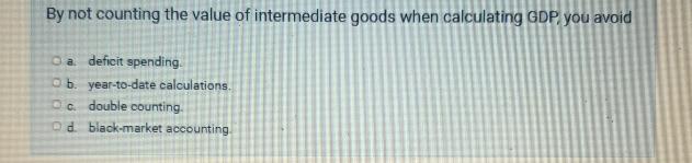 Solved By not counting the value of intermediate goods when | Chegg.com