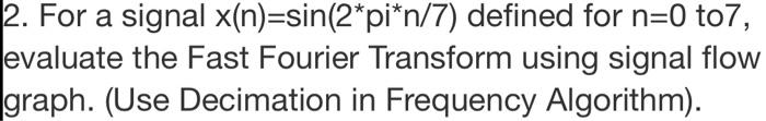 Solved 2. For a signal x(n)=sin(2*pi*n/7) defined for n=0 | Chegg.com
