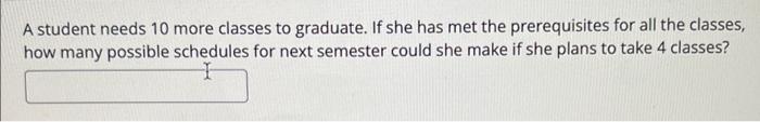 Solved A student needs 10 more classes to graduate. If she | Chegg.com