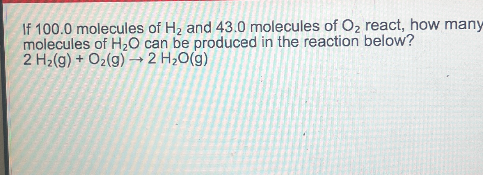 Solved If 100.0 ﻿molecules of H2 ﻿and 43.0 ﻿molecules of O2 | Chegg.com