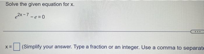 Solved Solve the given equation for x. e2x−7−e=0 x= | Chegg.com