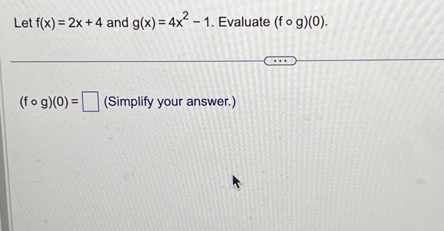 Solved Let f(x)=2x+4 ﻿and g(x)=4x2-1. ﻿Evaluate (f@g)(0) | Chegg.com