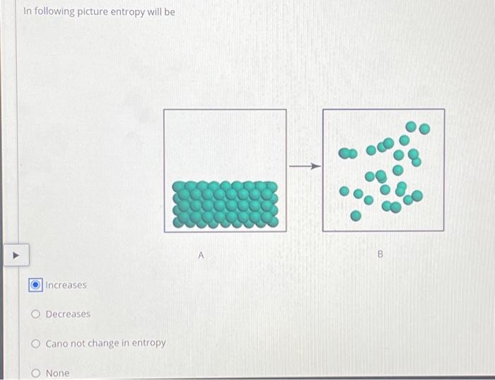 Solved In following picture entropy will be Increases O | Chegg.com