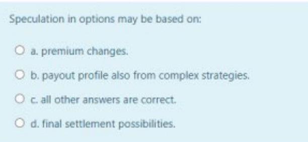 Solved Speculation in options may be based on: a. premium | Chegg.com
