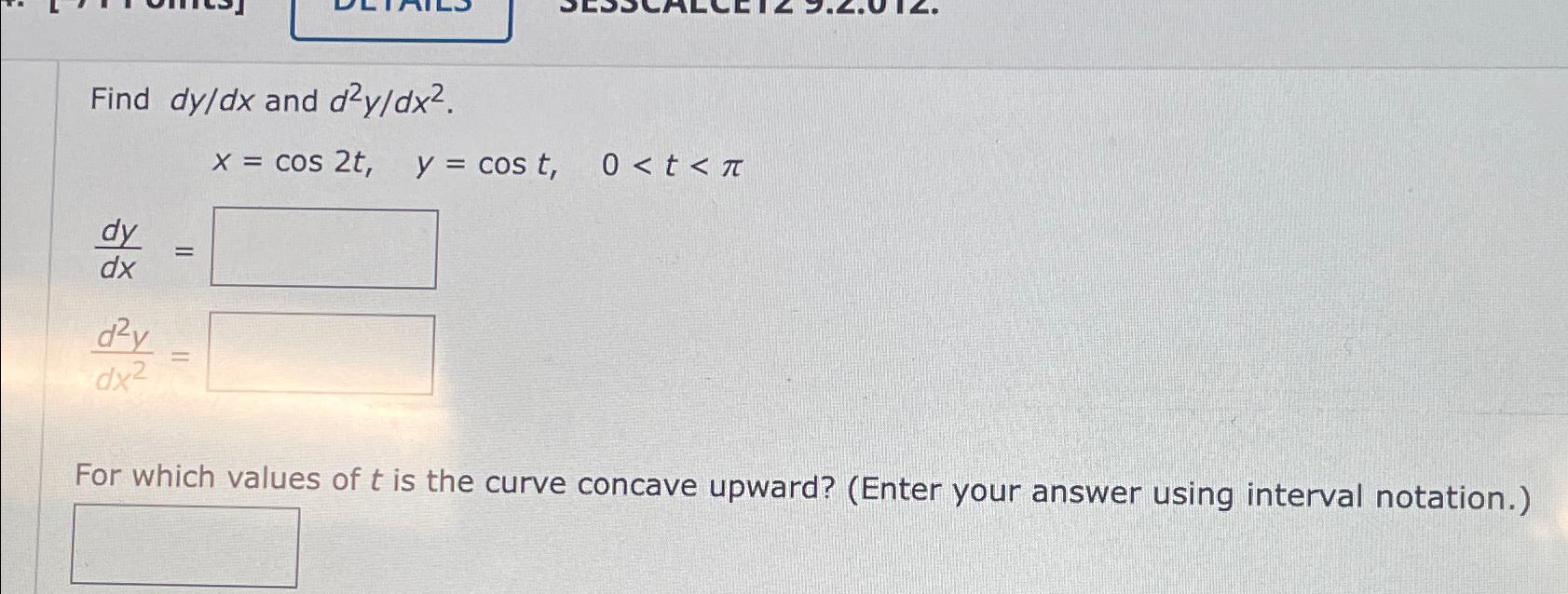 Solved Find dydx ﻿and d2ydx2.t,x=cos2t,y=cost,0For which | Chegg.com