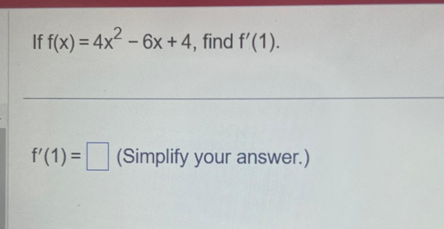 Solved If f(x)=4x2-6x+4, ﻿find f'(1)f'(1)=, (Simplify your | Chegg.com