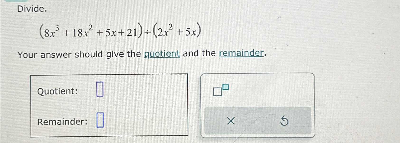 Solved Divide.(8x3+18x2+5x+21)÷(2x2+5x)Your answer should | Chegg.com
