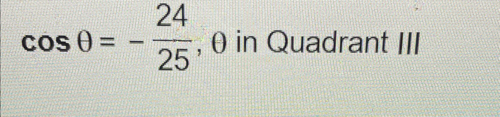 Solved cosθ=-2425,θ ﻿in Quadrant III | Chegg.com