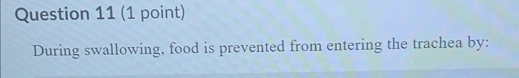 Solved Question 11 (1 ﻿point)During swallowing, food is | Chegg.com