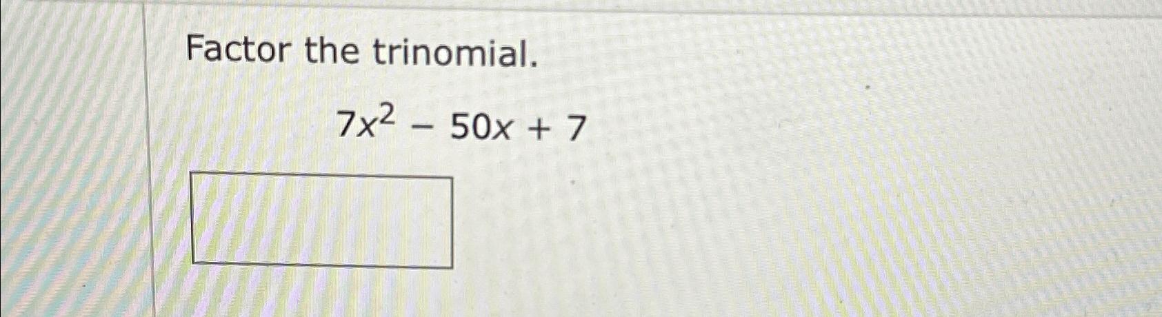 Solved Factor the trinomial.7x2-50x+7 | Chegg.com