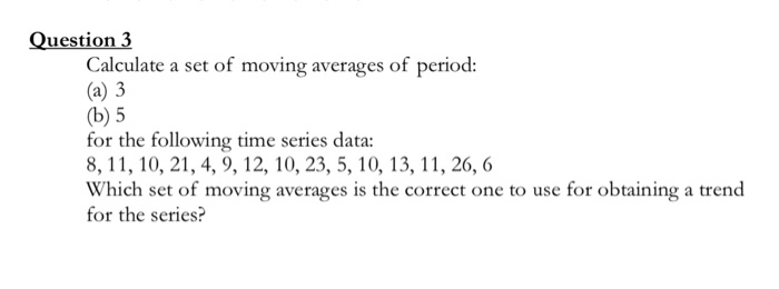 Solved Question 3 Calculate a set of moving averages of | Chegg.com