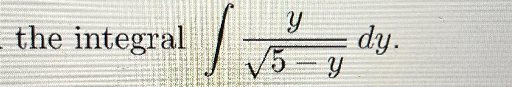 Solved the integral ∫﻿﻿y5-y2dy | Chegg.com