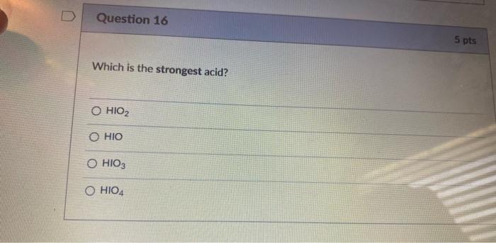 Solved Question 16 5 pts Which is the strongest acid? O HIO2 | Chegg.com