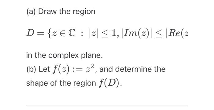 Solved (a) Draw the region D={z∈C:∣z∣≤1,∣Im(z)∣≤∣Re(z in the | Chegg.com
