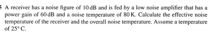 A receiver has a noise figure of 10 dB and is fed by | Chegg.com
