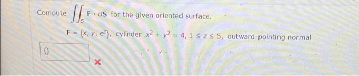 Solved Compute Si F.ds for the given oriented surface. F = | Chegg.com
